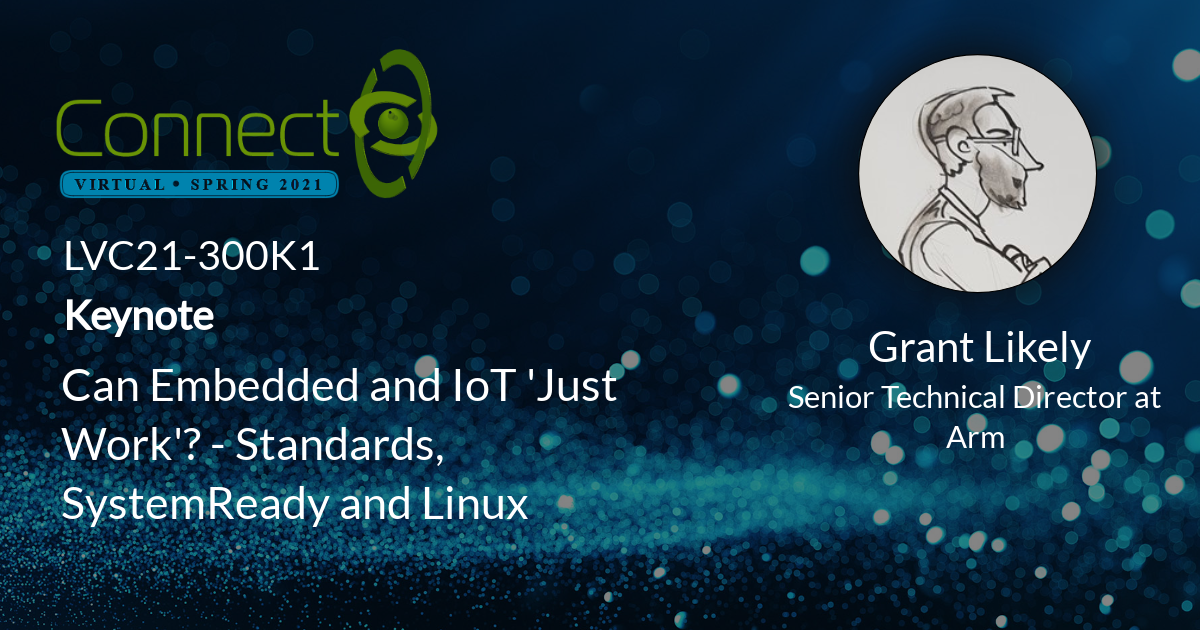 LVC21-300K1: Keynote: Can Embedded and IoT "Just Work"? - Standards, SystemReady and Linux ...